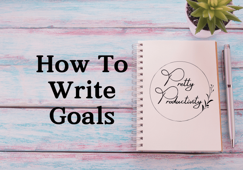 How To Write A Goal You’ll Actually Stick To - Pretty Productivity